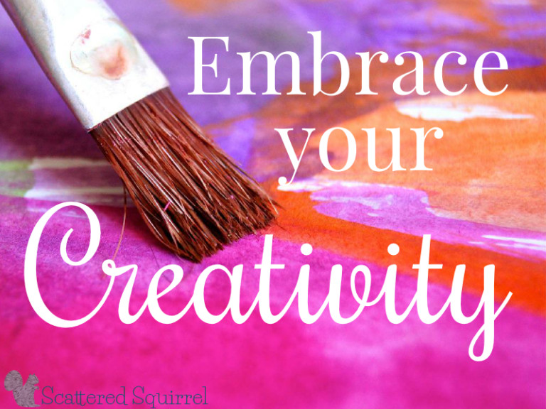 Embrace Your Creativity! - Scattered Squirrel