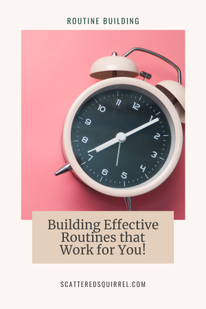 Building Effective Routines that Work For You - Scattered Squirrel